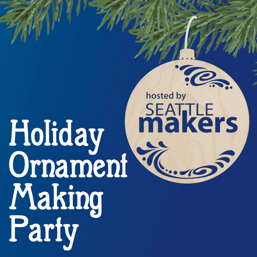 Holiday Ornament Making Party - Seattle Makers